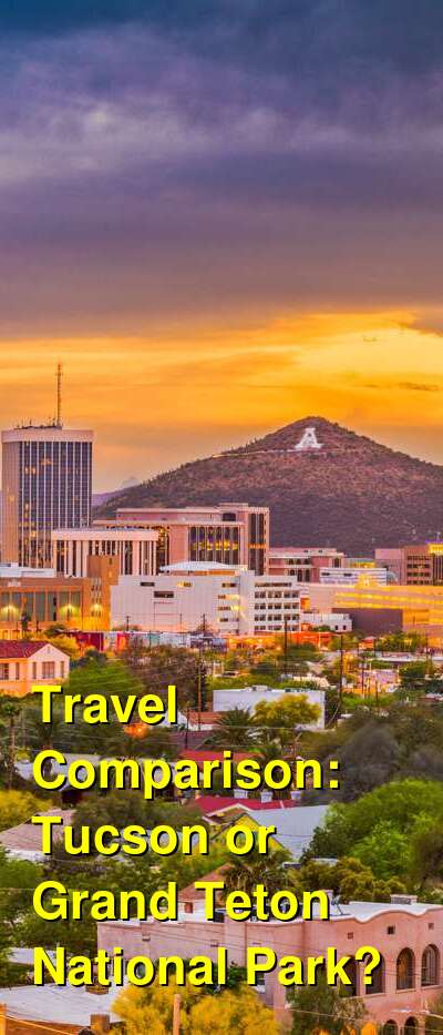 Should I Visit Tucson or Grand Teton National Park for Vacation? Which ...