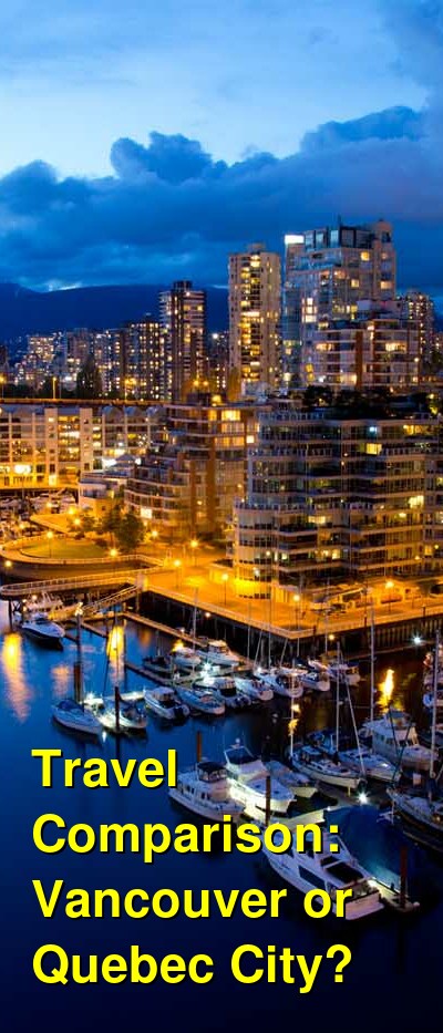 Should I Visit Vancouver or Quebec City? Which is Better for ...