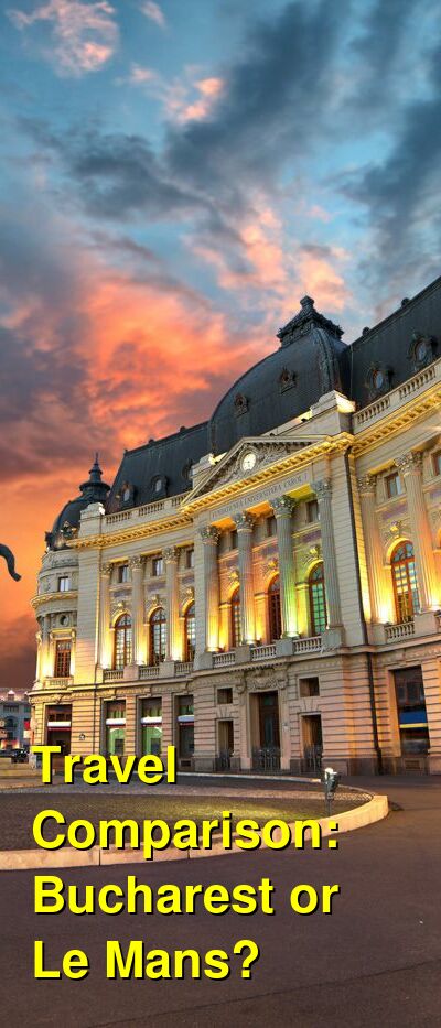 Should I Visit Bucharest or Le Mans? Which is Better for Attractions ...